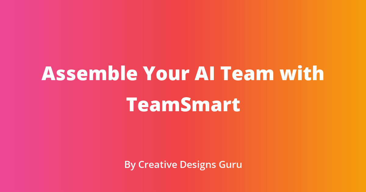 Assemble Your AI Team with TeamSmart | Creative Designs Guru